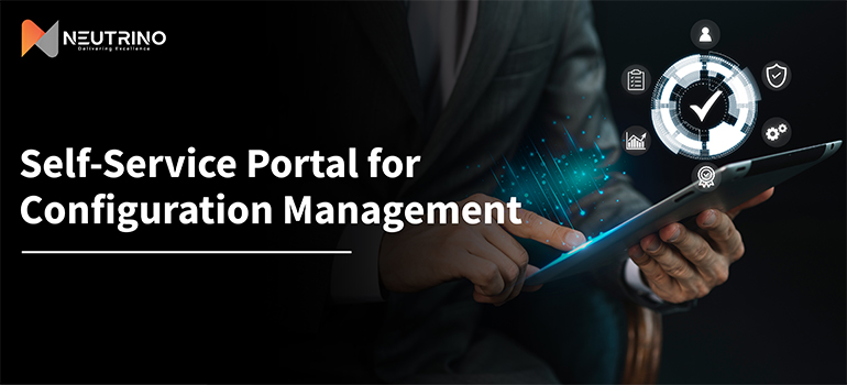 Configuration Management Made Easy with Neutrino's Self-Service Portal